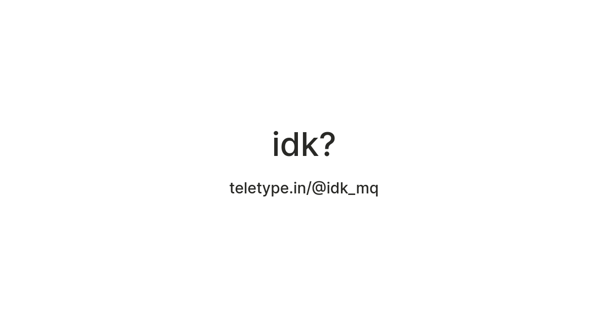 idk? — Teletype